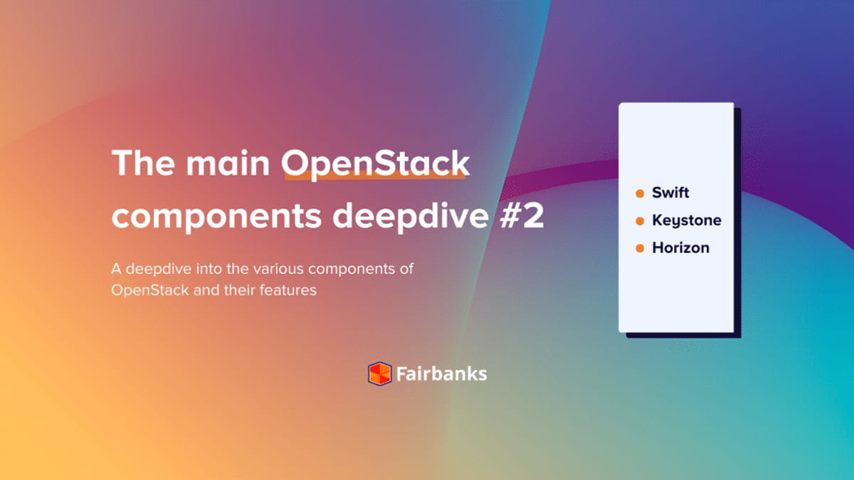 Deep dive into the main OpenStack components part 2 - Fairbanks